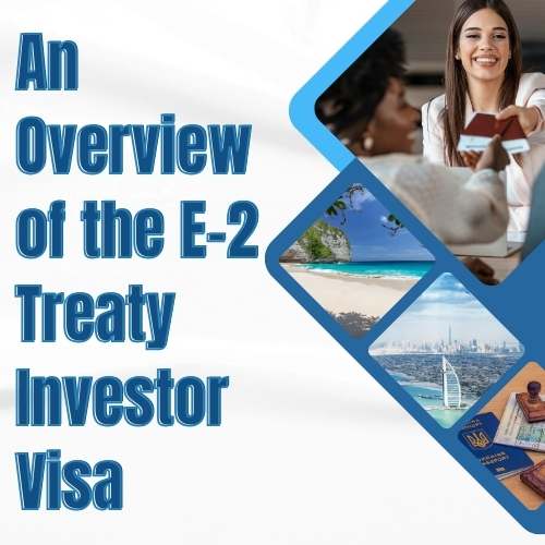 An Overview of the E-2 Treaty Investor Visa Program Opportunity